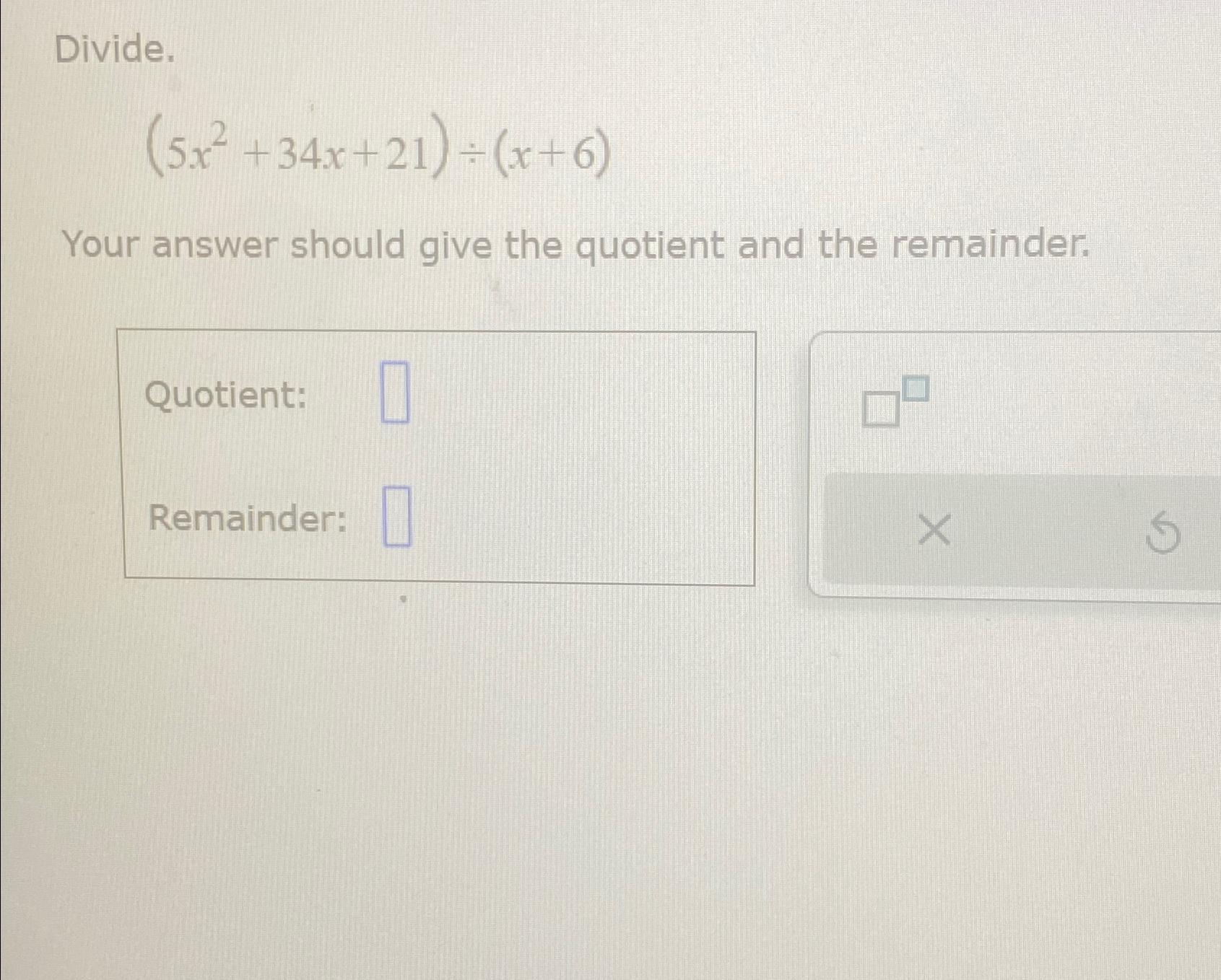 Solved Divide.(5x2+34x+21)÷(x+6)Your answer should give the | Chegg.com