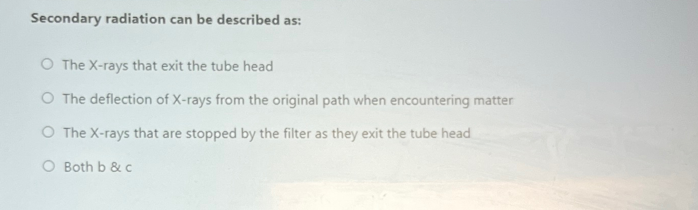 Solved Secondary radiation can be described as:The X-rays | Chegg.com