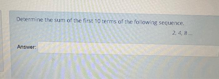 Solved Determine the sum of the first 10 terms of the | Chegg.com
