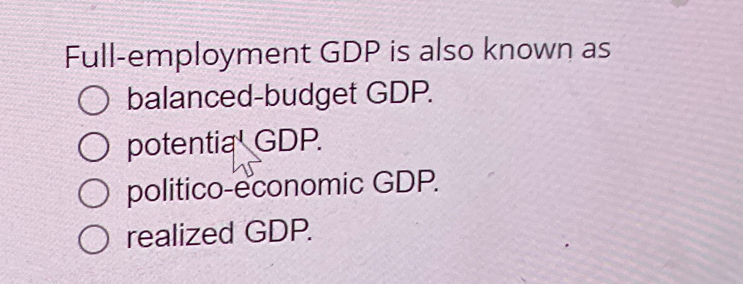 Solved Full-employment GDP is also known as balanced-budget | Chegg.com
