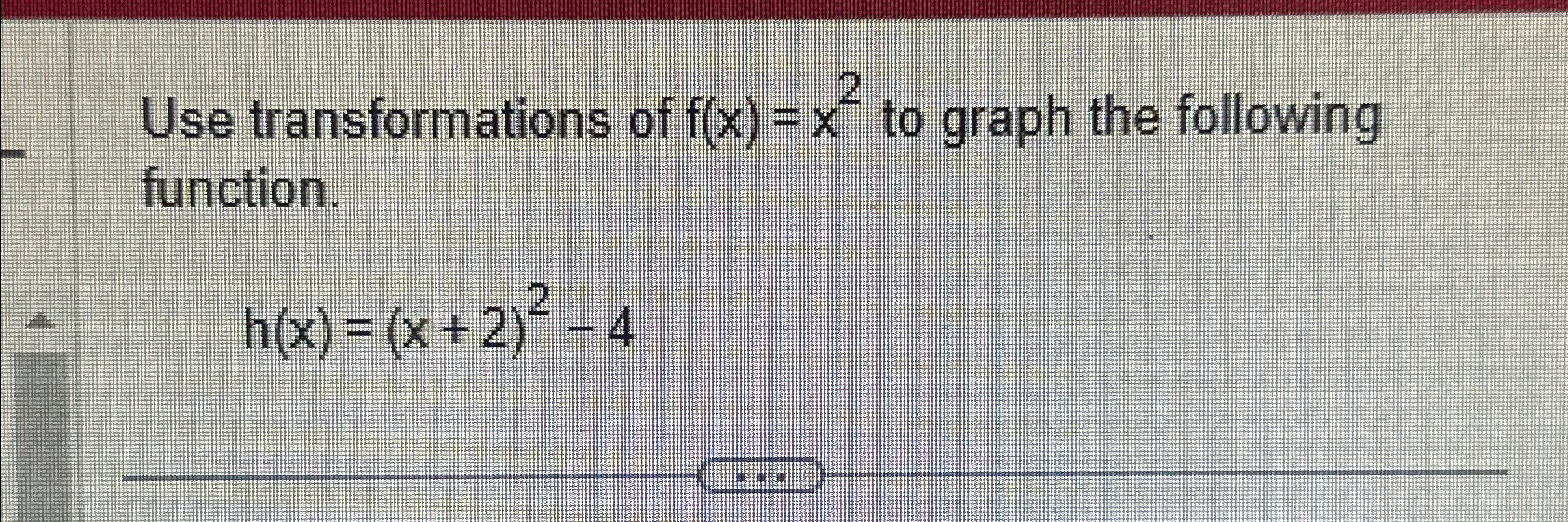 Solved h(x)=(x+2)Use transformations of f(x)=x2 ﻿to graph | Chegg.com