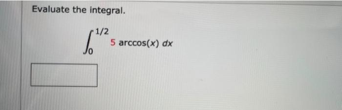 Solved Evaluate the integral. 6." 1/2 5 arccos(x) dx | Chegg.com
