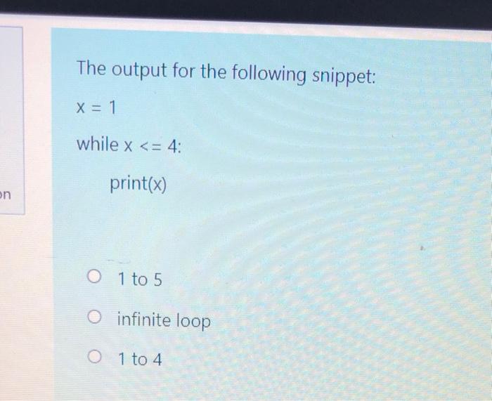 Solved The output for the following snippet: X = 1 while x | Chegg.com