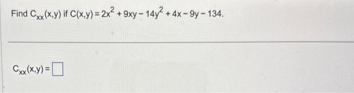 Solved Find Cxx(x,y) if C(x,y)=2x2+9xy−14y2+4x−9y−134 | Chegg.com