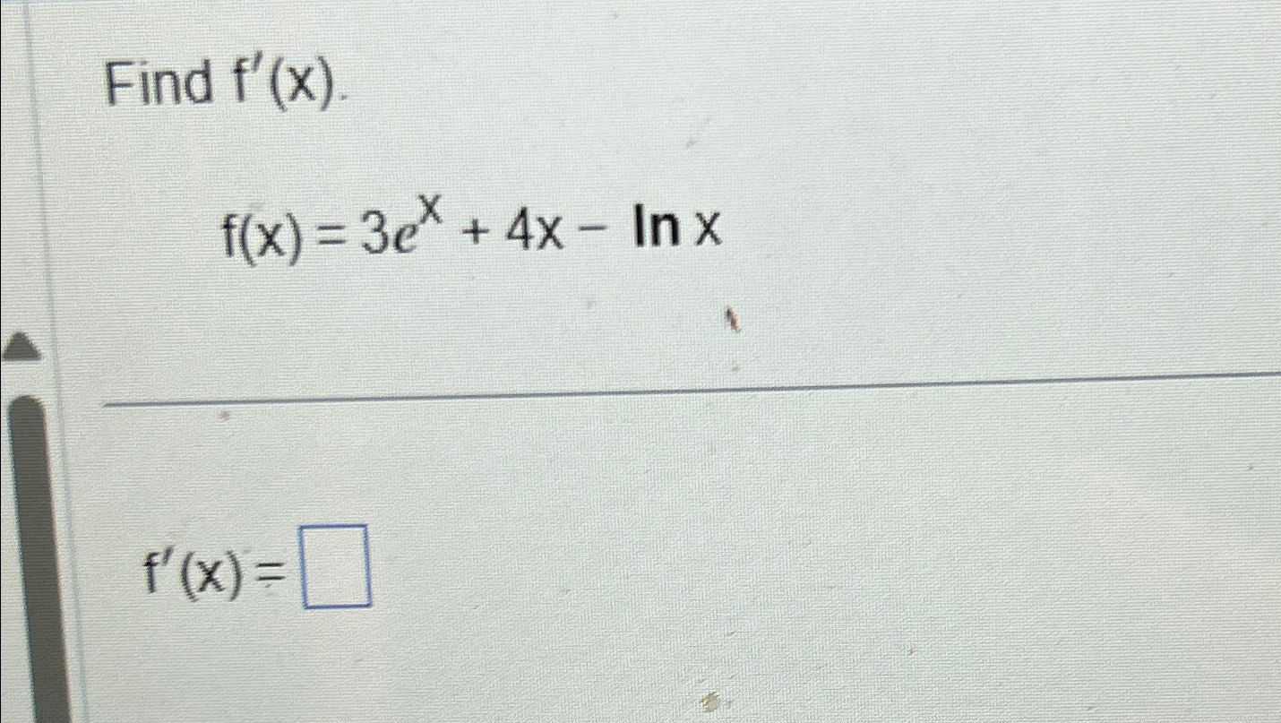 Solved Find f'(x).f(x)=3ex+4x-lnxf'(x)= | Chegg.com
