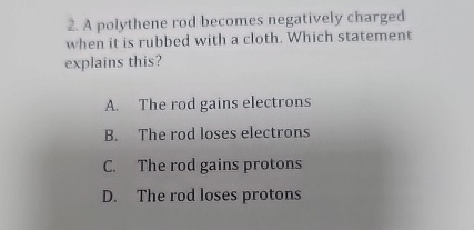 Solved A polythene rod becomes negatively charged when it is | Chegg.com