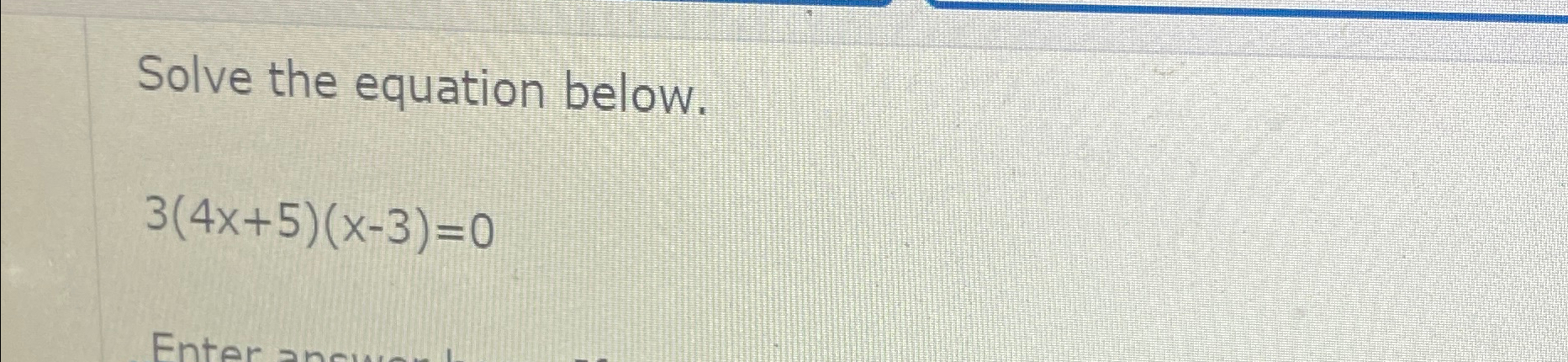 Solved Solve the equation below.3(4x+5)(x-3)=0 | Chegg.com