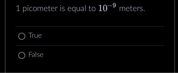 Solved 1 picometer is equal to ( 10^{-9} ) meters. True | Chegg.com