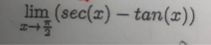 Solved lim (sec(x) - tan (x)) lim | Chegg.com