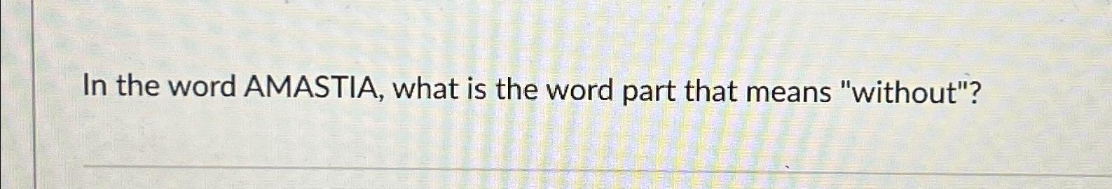 Solved In the word AMASTIA, what is the word part that means | Chegg.com