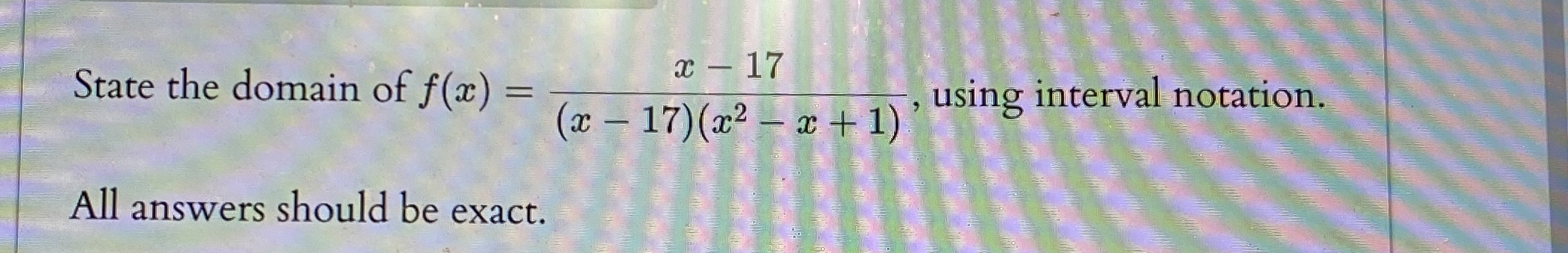 Solved State the domain of f(x)=x-17(x-17)(x2-x+1), ﻿using | Chegg.com