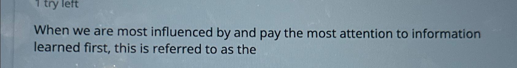Solved When we are most influenced by and pay the most | Chegg.com