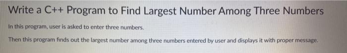 Solved Write a C++ Program to Find Largest Number Among | Chegg.com