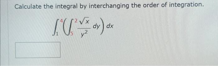 Solved Calculate the integral by interchanging the order of | Chegg.com