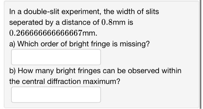 Solved In a double-slit experiment, the width of slits | Chegg.com