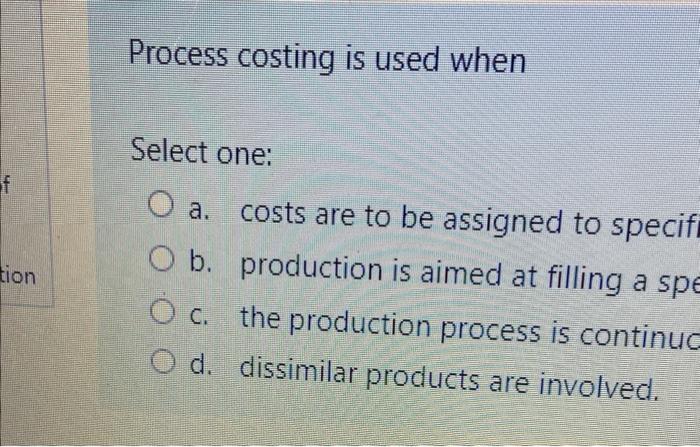 Solved Process costing is used when Select one: a. costs are | Chegg.com