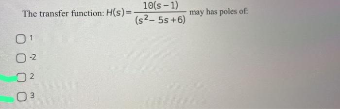 Solved The transfer function: H(s)=(s2−5s+6)10(s−1) may has | Chegg.com