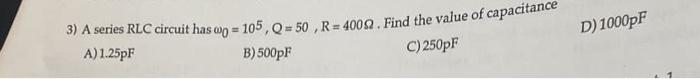 Solved 3) A series RLC circuit has ω0=105,Q=50,R=400Ω. Find | Chegg.com
