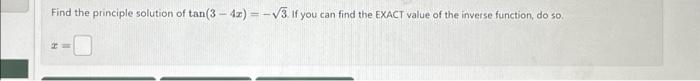 Solved Find the principle solution of tan(3−4x)=−3. If you | Chegg.com