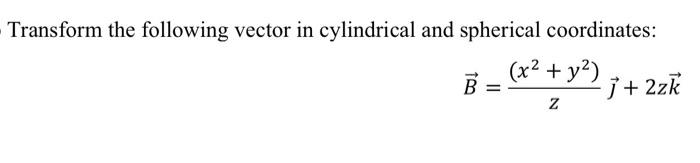Solved Transform the following vector in cylindrical and | Chegg.com