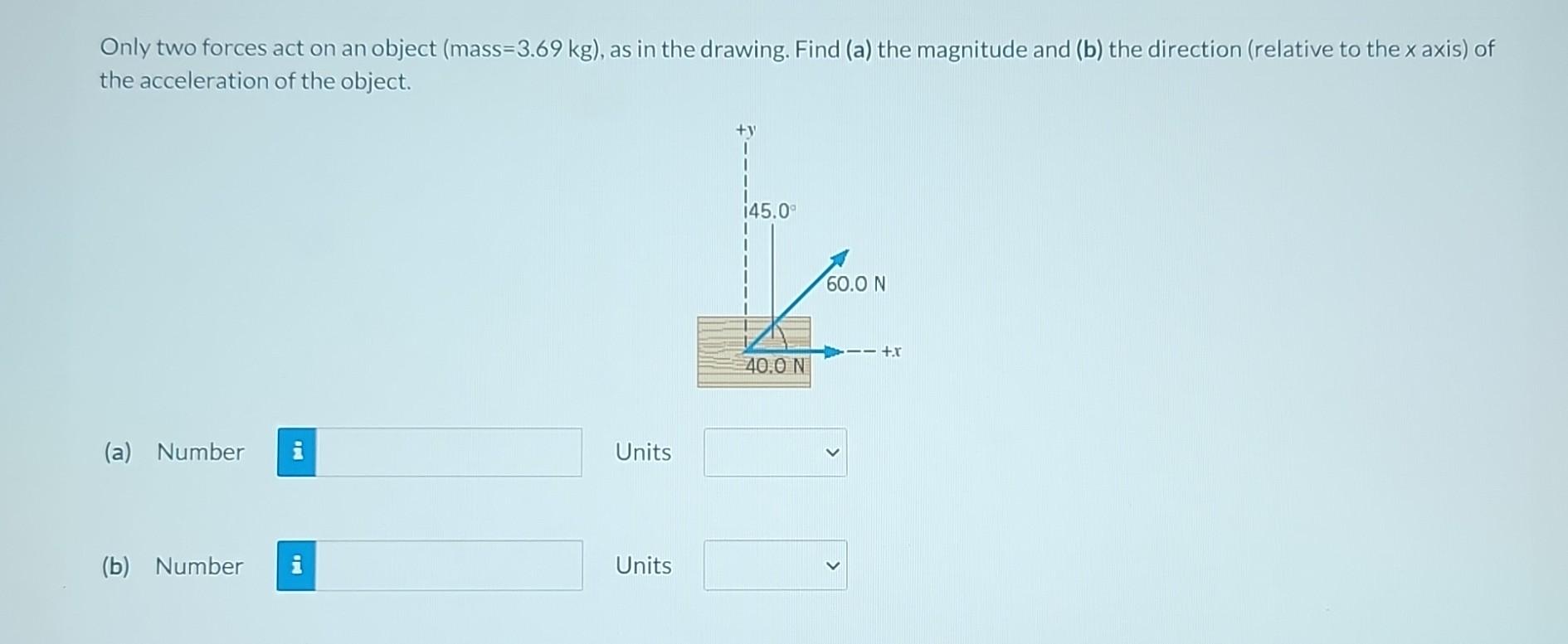 Solved Only two forces act on an object (mass=3.69 kg), as | Chegg.com