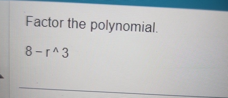 Solved Factor the polynomial.8-r???3 | Chegg.com