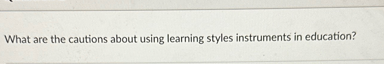 Solved What are the cautions about using learning styles | Chegg.com