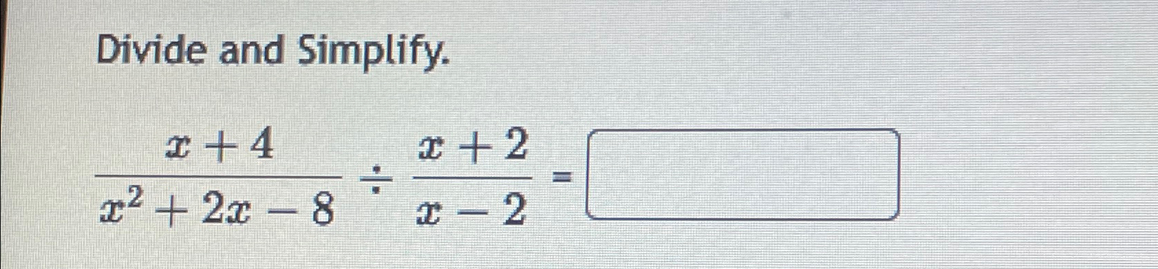 Solved Divide and Simplify.x+4x2+2x-8÷x+2x-2= | Chegg.com