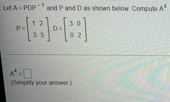 Solved Let A = PDP-1 and P and D as shown below. Compute A 1 | Chegg.com