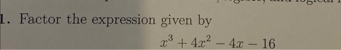Solved 1. Factor the expression given by x³ + 4x² - 4x - 16 | Chegg.com