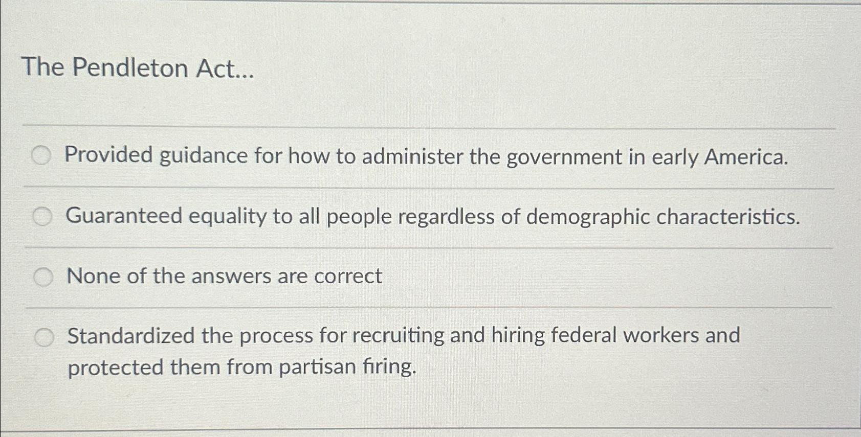 Solved The Pendleton Act...Provided guidance for how to | Chegg.com