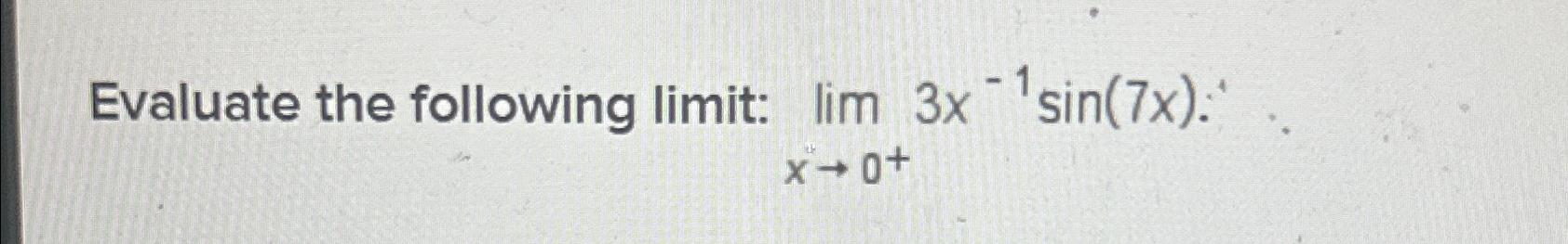 Solved Evaluate the following limit: limx→0+3x-1sin(7x) | Chegg.com