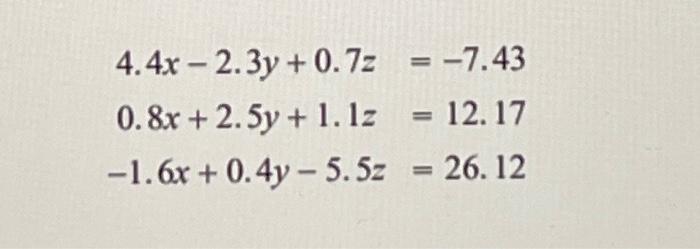 4.4x−2.3y+0.7z0.8x+2.5y+1.1z−1.6x+0.4y−5.5z=−7.4=12.1 | Chegg.com