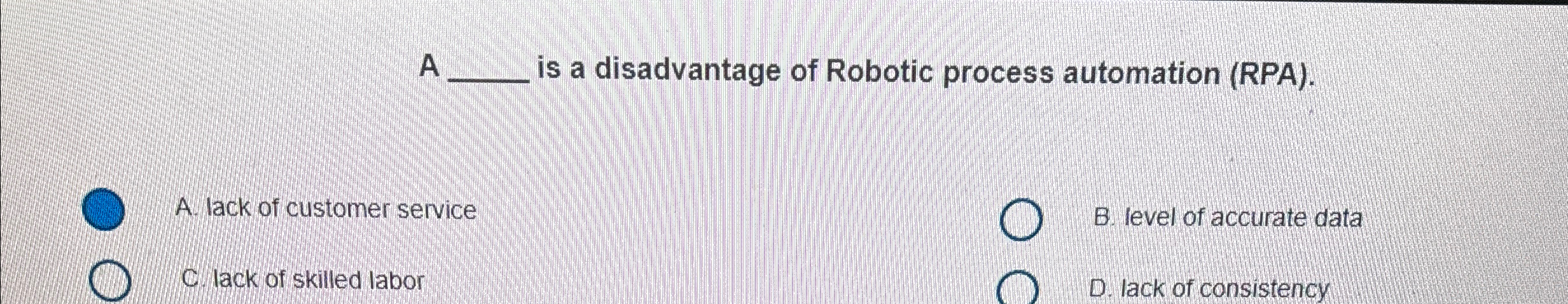 Solved A ﻿is a disadvantage of Robotic process automation | Chegg.com