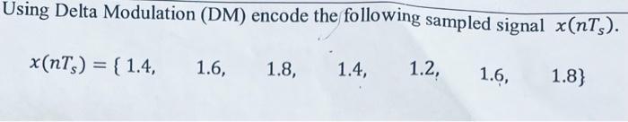 Solved Using Delta Modulation (DM) encode the following | Chegg.com