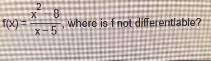 Solved f(x)=x−5x2−8, where is f not differentiable? | Chegg.com