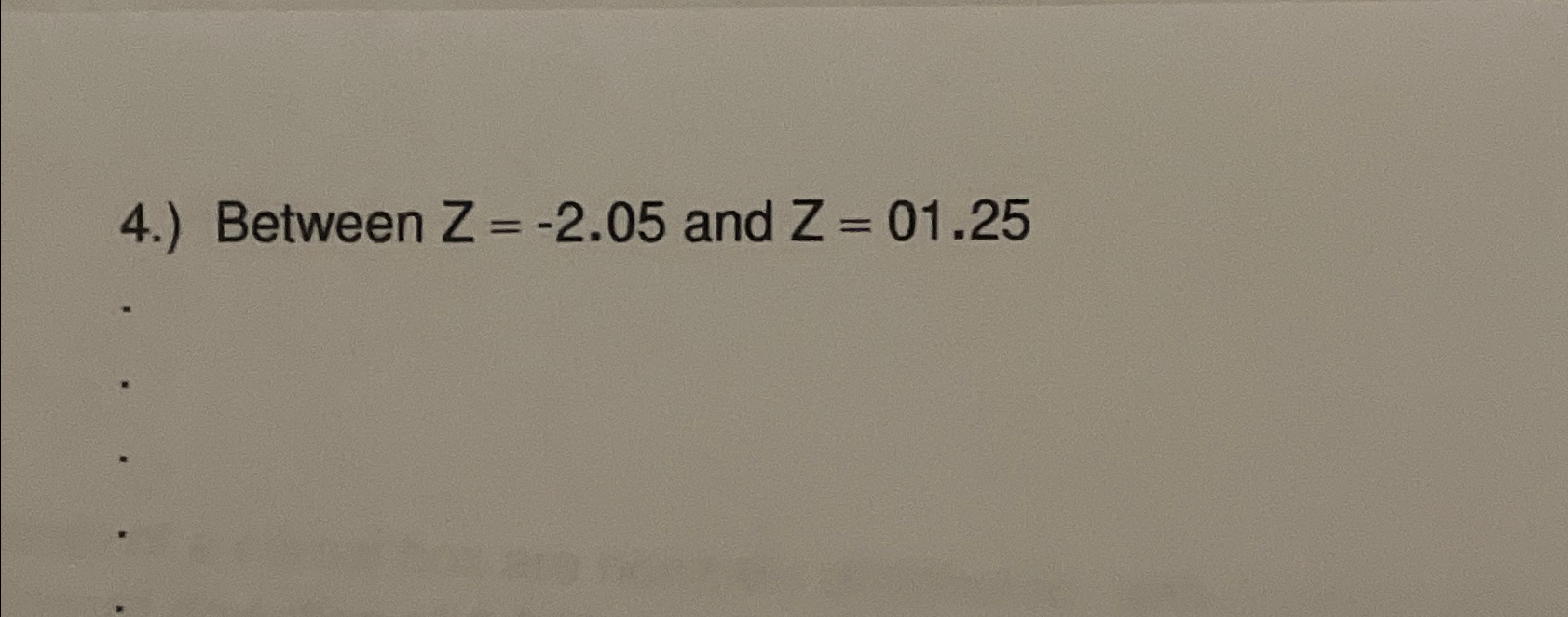 Solved 4.) ﻿Between Z=-2.05 ﻿and Z=01.25 | Chegg.com