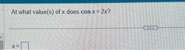 Solved At what value(s) of x does cos x = 2x? 1310 P | Chegg.com