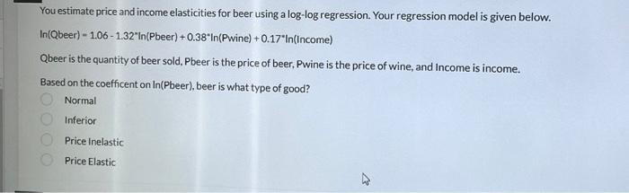 Solved You estimate price and income elasticities for beer | Chegg.com