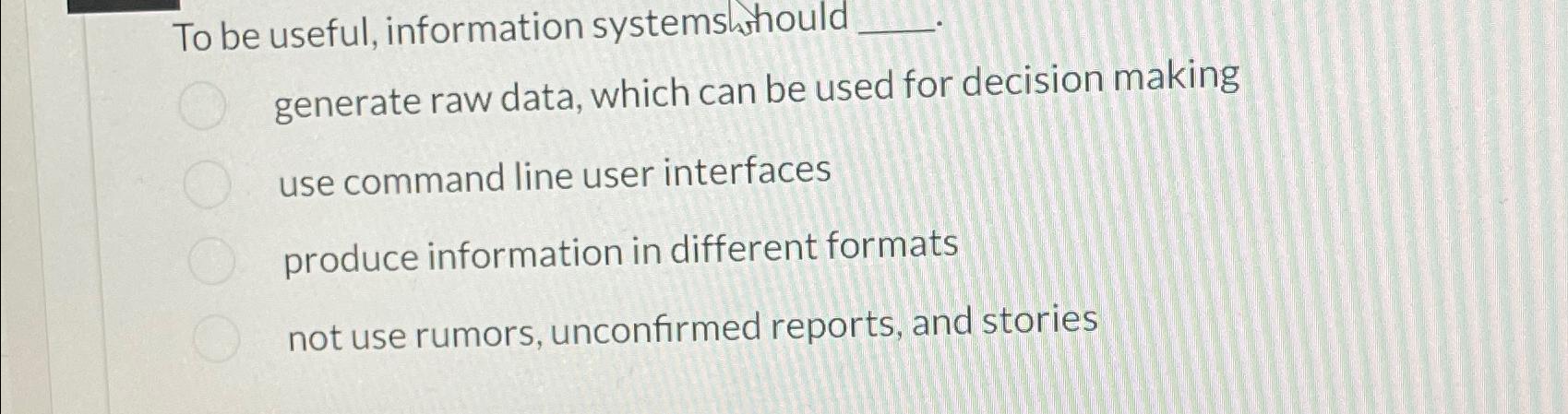 Solved To be useful, information systemshouldgenerate raw | Chegg.com