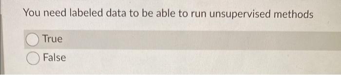Solved You need labeled data to be able to run unsupervised | Chegg.com
