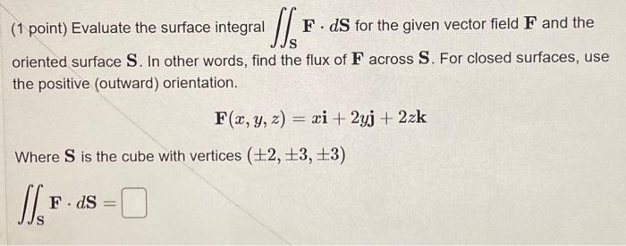 (1 point) Evaluate the surface integral ∬SF⋅dS for | Chegg.com