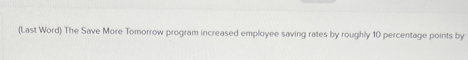 Solved (Last Word) ﻿The Save More Tomorrow program increased | Chegg.com