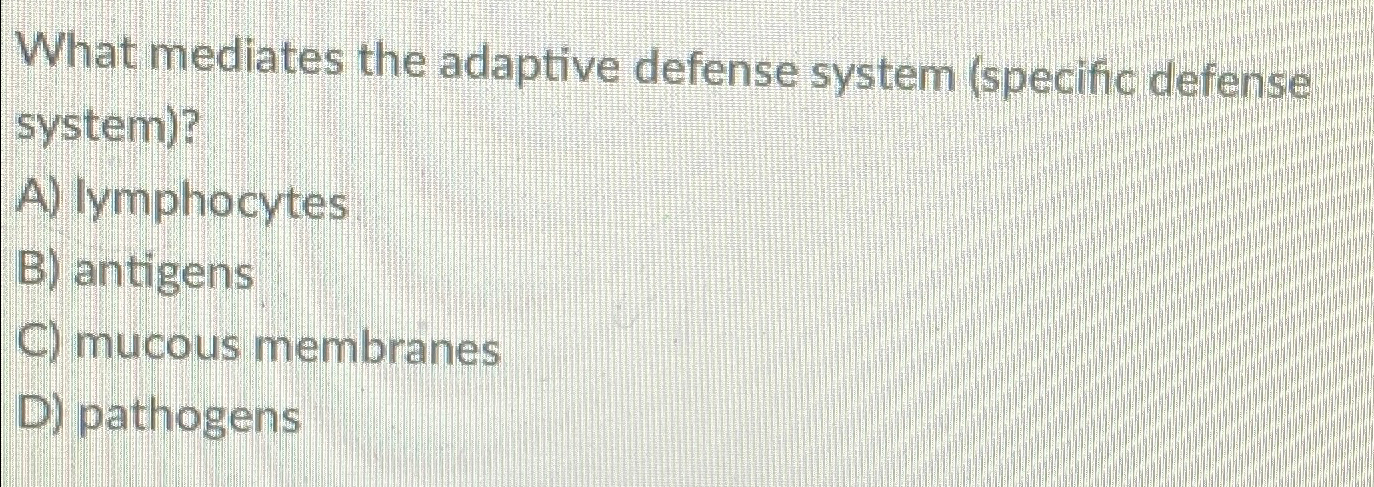 Solved What mediates the adaptive defense system (specific | Chegg.com
