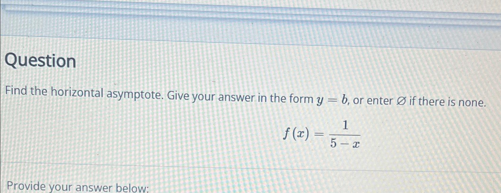 Solved QuestionFind the horizontal asymptote. Give your | Chegg.com