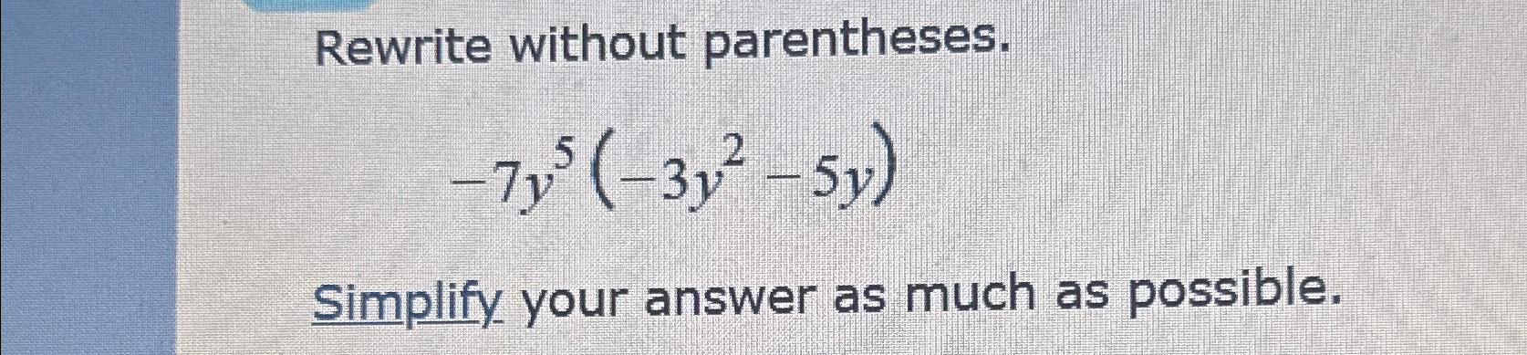 Solved Rewrite without parentheses.-7y5(-3y2-5y)Simplify | Chegg.com