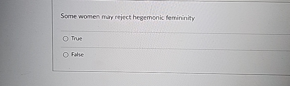 Solved Some women may reject hegemonic femininityTrueFalse | Chegg.com