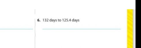 6. 132 days to 125.4 days | Chegg.com