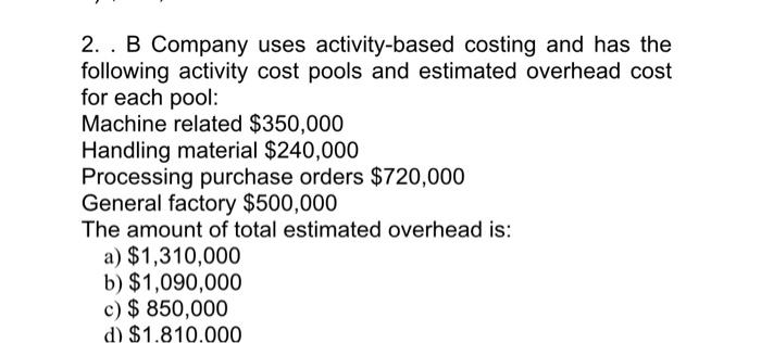 Solved 2. B Company uses activity-based costing and has the | Chegg.com