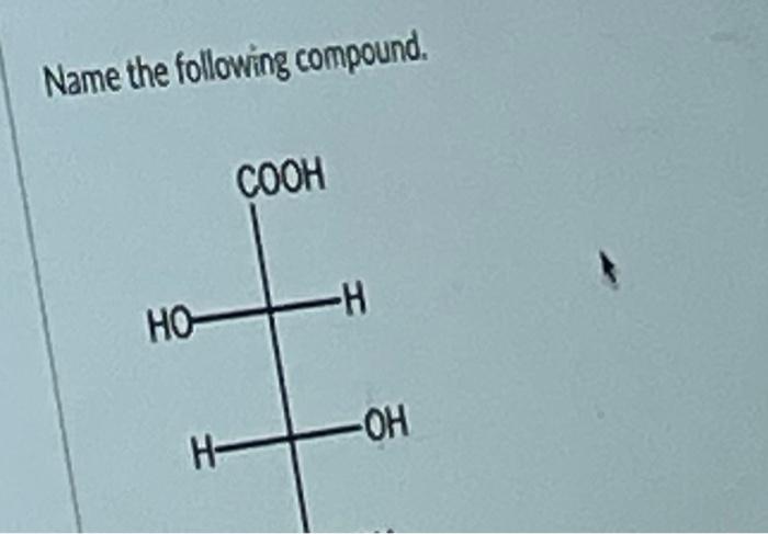 Solved Name the following compound. COOH -Н НО -ОН H— Name | Chegg.com